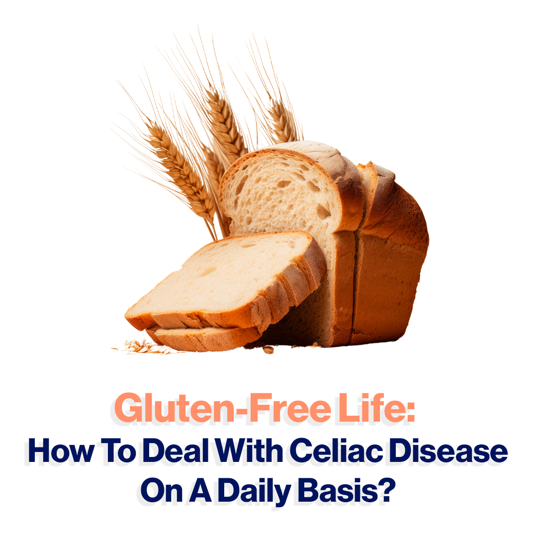 Gluten-Free Life: How To Deal With Celiac Disease On A Daily Basis ...
